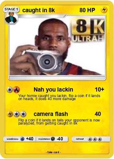 Pokémon caught in 8k 1 1 - Nah you lackin - My Pokemon Card