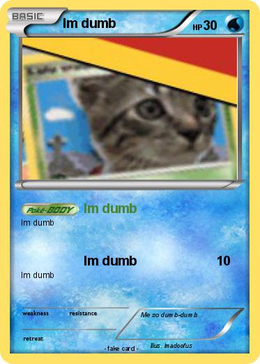 Pokémon Im dumb 2 2 - Im dumb - My Pokemon Card
