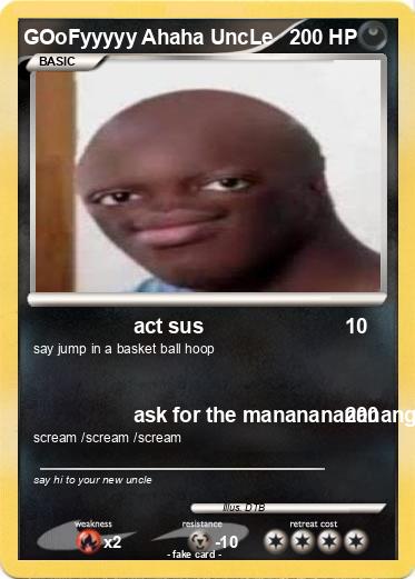 Pokémon GOoFyyyyy Ahaha UncLe - act sus - My Pokemon Card