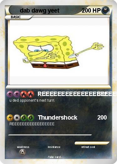 Pokémon dab dawg yeet - REEEEEEEEEEEEEEEEEEEEe - My Pokemon Card