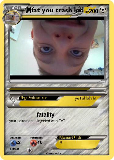 Pokémon fat you trash kid - fatality - My Pokemon Card