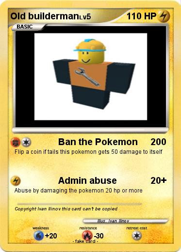 Pokémon Old builderman 1 1 - Ban the Pokemon - My Pokemon Card