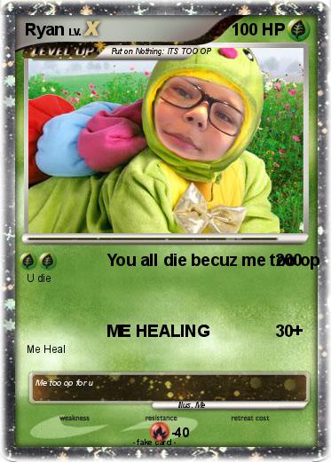 Pokémon Ryan 1069 1069 - You all die becuz me too op - My Pokemon Card