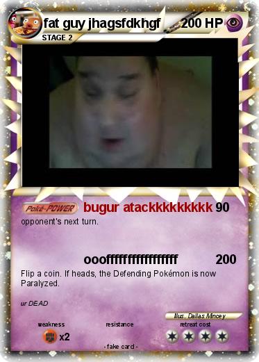 Pokémon fat guy jhagsfdkhgf - bugur atackkkkkkkkk - My Pokemon Card