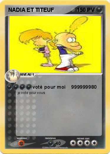 Pokémon NADIA ET TITEUF - voté pour moi 9999999 - Ma carte Pokémon